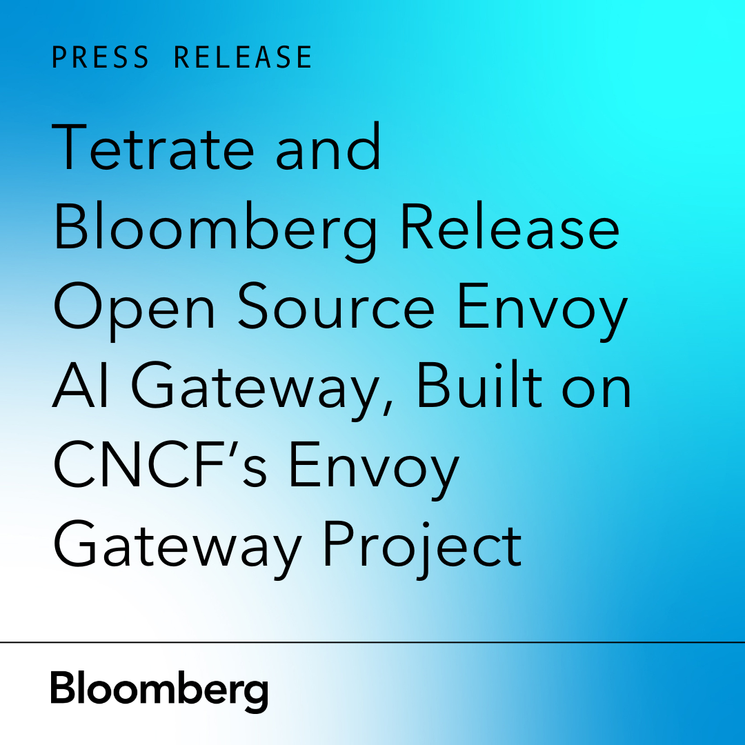 Tetrate and Bloomberg Release Open Source Envoy AI Gateway, Built on CNCF’s Envoy Gateway ...