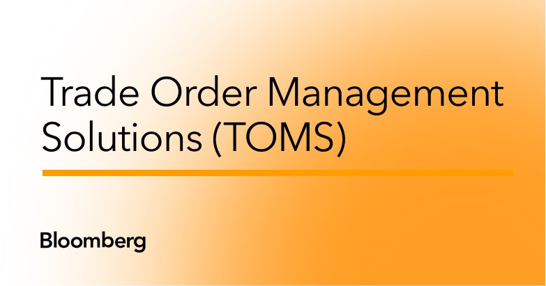 Trade Order Management Solutions (TOMS) | Bloomberg Professional Services