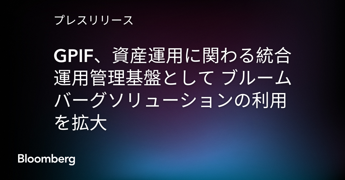GPIF、資産運用に関わる統合運用管理基盤として ブルームバーグソリューションの利用を拡大 | Bloomberg | ブルームバーグ